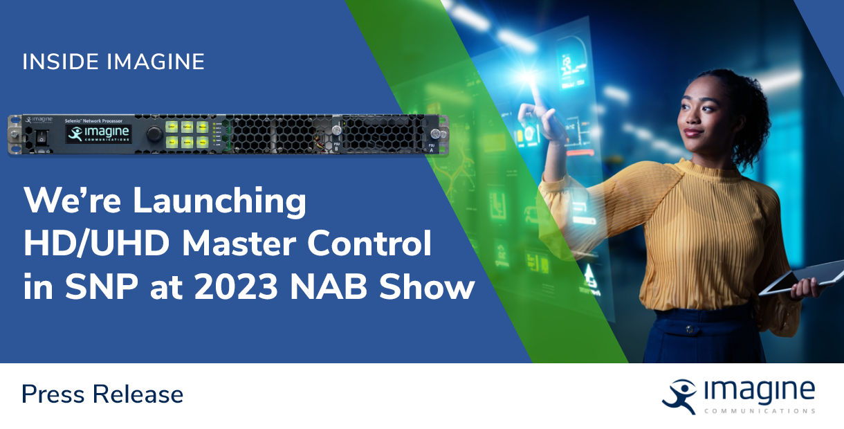 Imagine Launches HD/UHD Master Control in Selenio Network Processor at ...